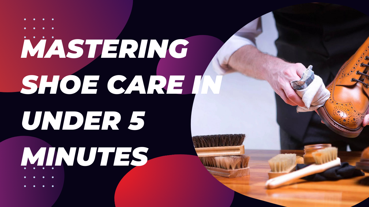 Mastering Shoe Care in Under 5 Minutes gifennse Mastering Shoe Care in Under 5 Minutes gifennse