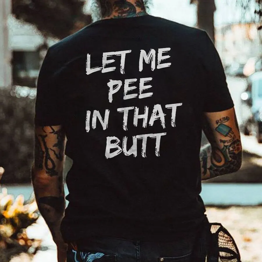Let Me Pee In What Butt T Shirt