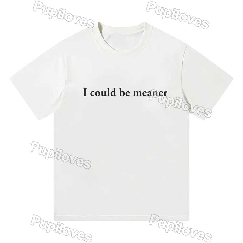 I Could Be Meaner T-shirt