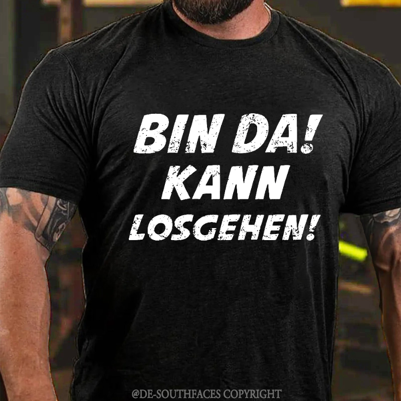 Bin Da！Kann Losgehen！T-Shirt