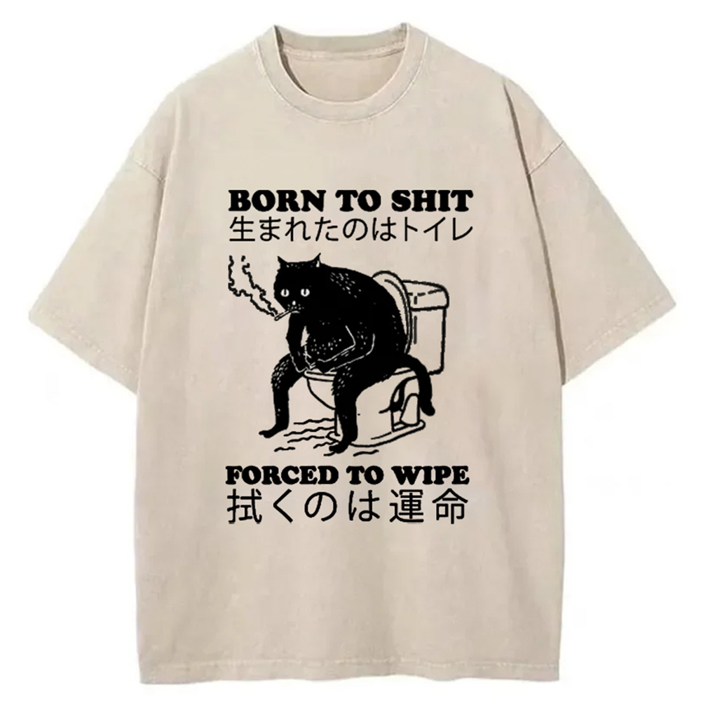 Tokyover Born To Shit Forced To Wipe Cat Washed Unisex T-Shirt