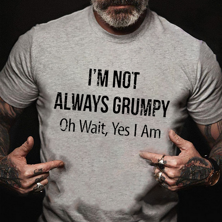 I'm Not Always Grumpy Oh Wait Yes I Am T-shirt