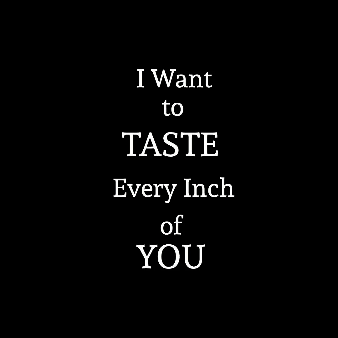 I WANT TO TASTE EVERY INCH OF YOU Sexy Letter Black Print T-shirt