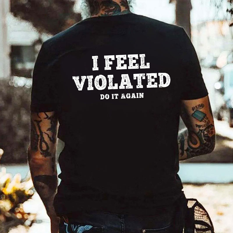 I FEEL VIOLATED DO IT AGAIN Black Print T-shirt