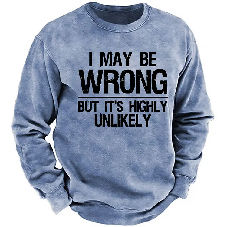 I May Be Wrong But It's Highly Unlikely Sweatshirt