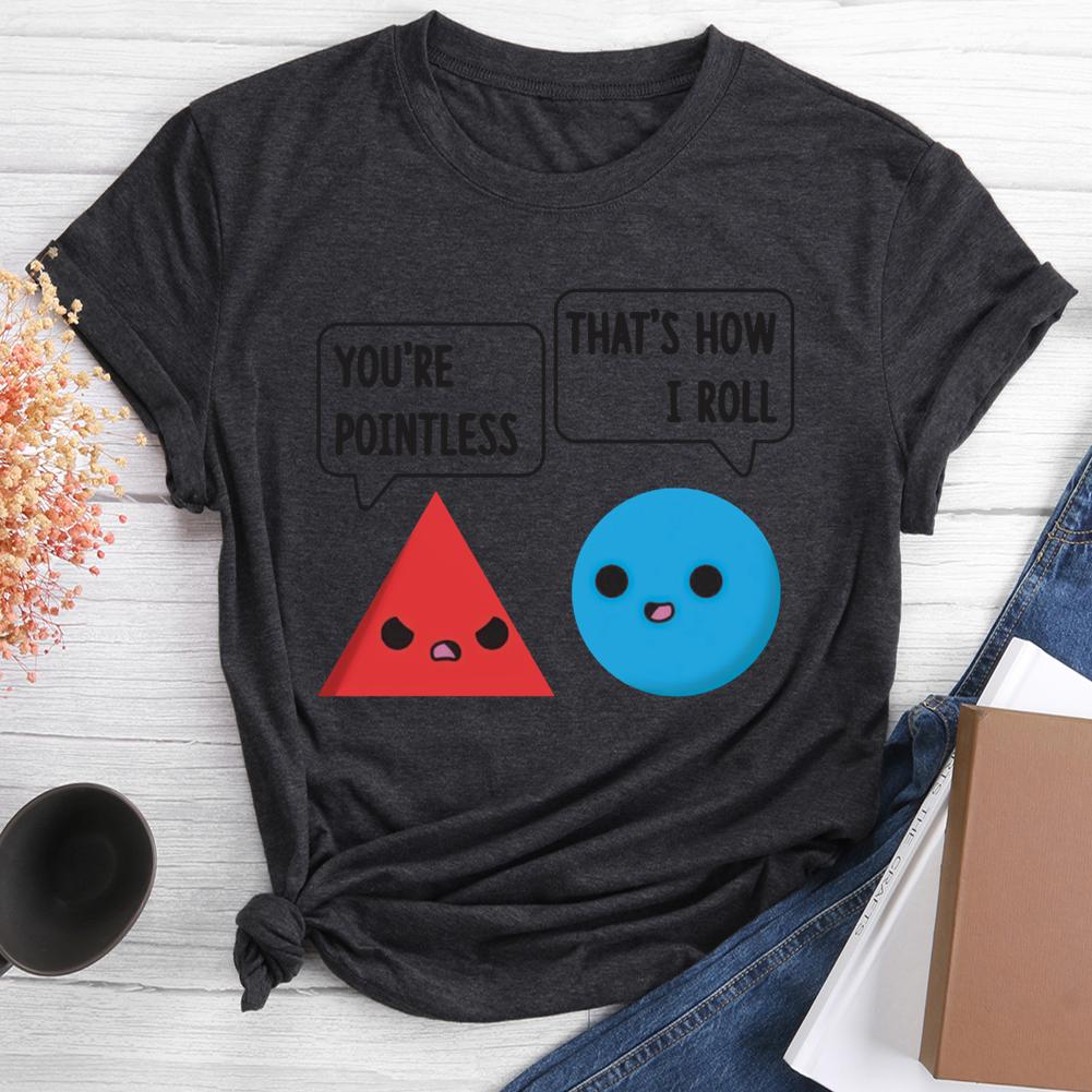 You Are Pointless That's How I Roll Round Neck T-shirt