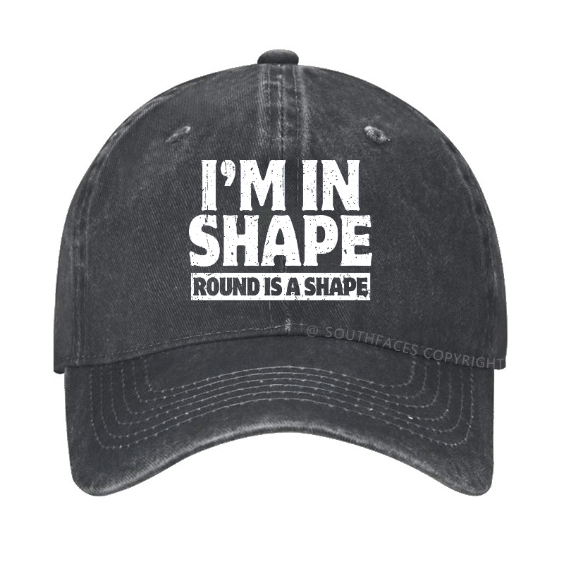 I'm In Shape Round Is A Shape Hat