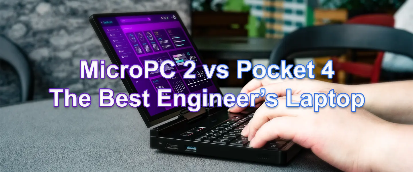 GPD MicroPC 2 vs Pocket 4: The Best Engineer’s Laptop