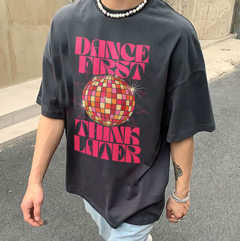 Dance First Think Later T-shirt