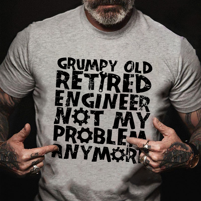 Grumpy Old Retired Engineer Not My Problem Anymore T-shirt