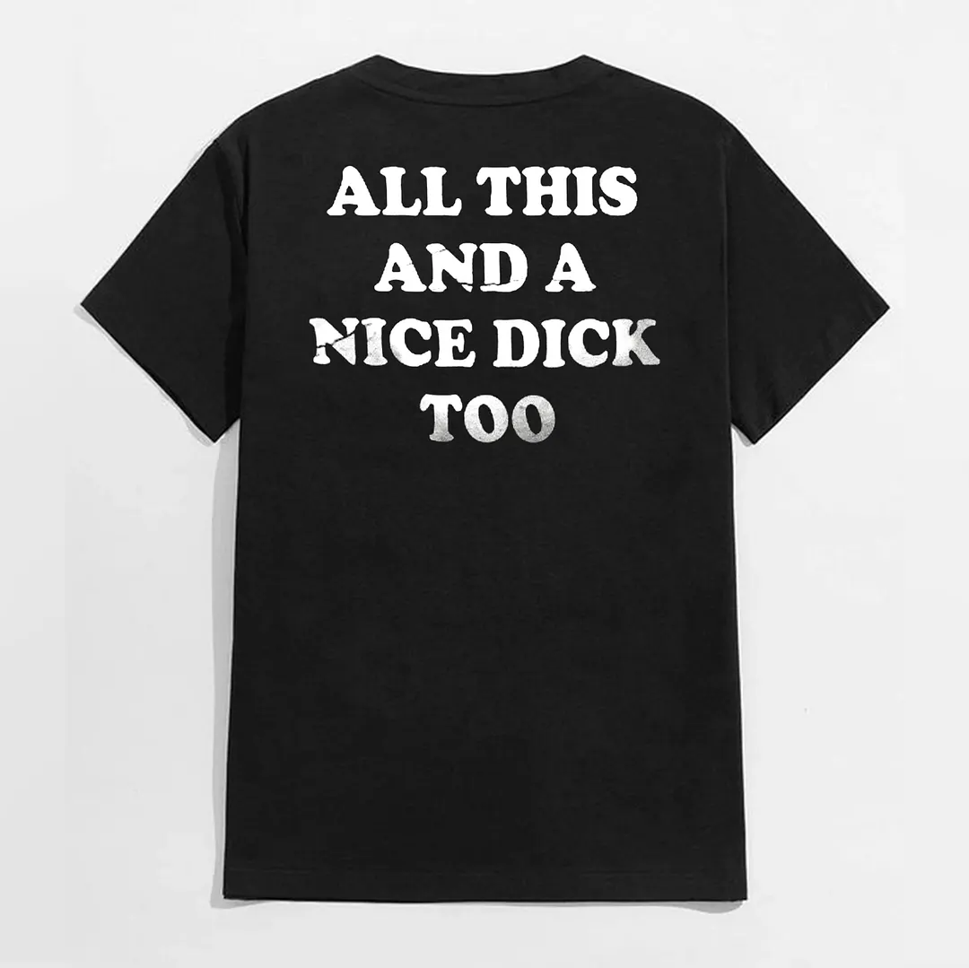 All This And A Nice Dick Too Black Print T Shirt