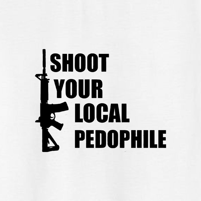 MOTOSUNNY SHOOT YOUR LOCAL PEDOPHILE White Print T-shirt