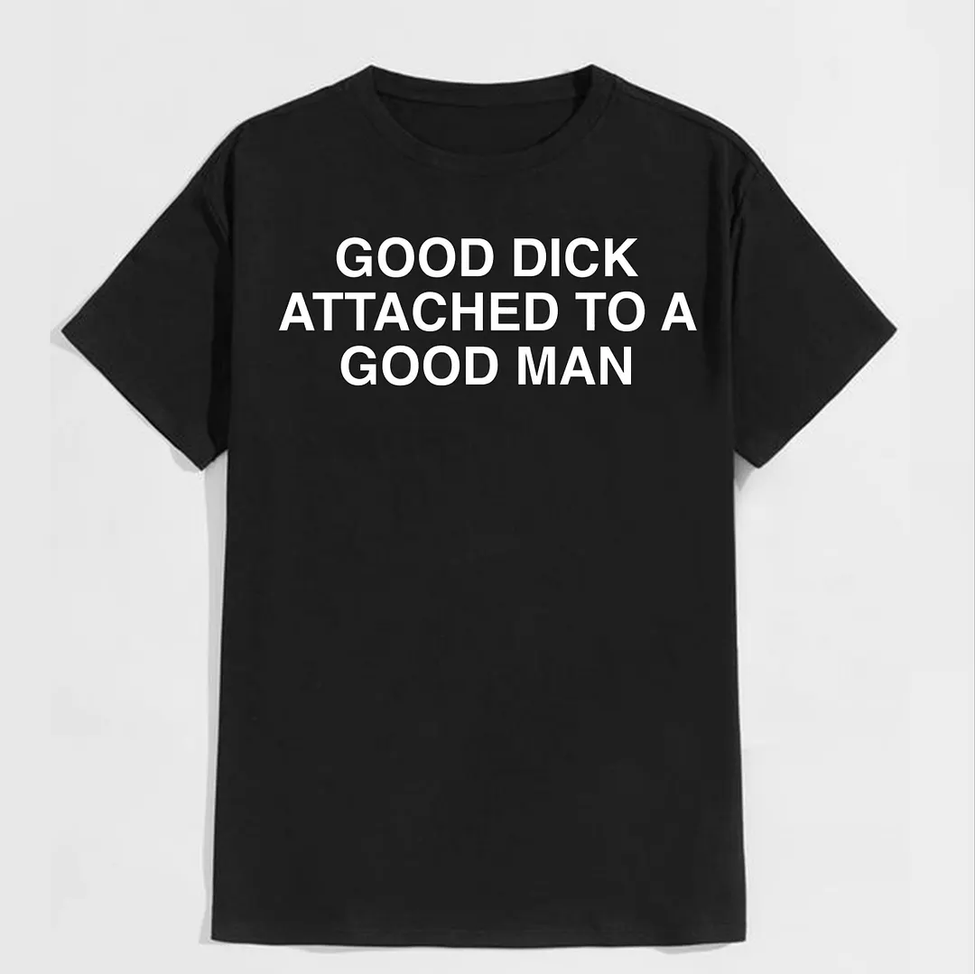 Good Dick Attached To A Good Man Black Print T Shirt
