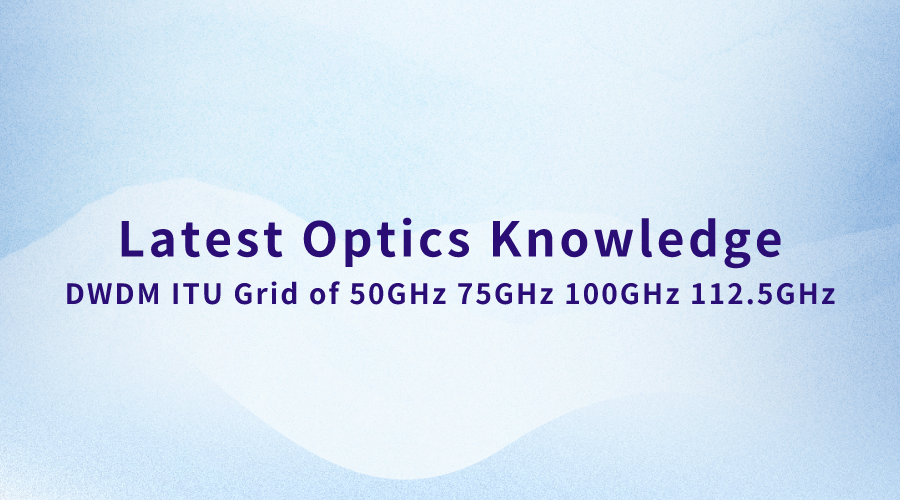 Latest Optics Knowledge, DWDM ITU Grid of 50GHz 75GHz 100GHz 112.5GHz