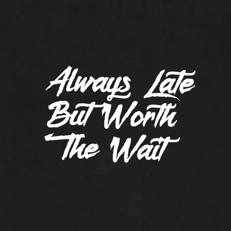 ALWAYS LATE BUT WORTH THE WAIT Graphic Black Print T-shirt