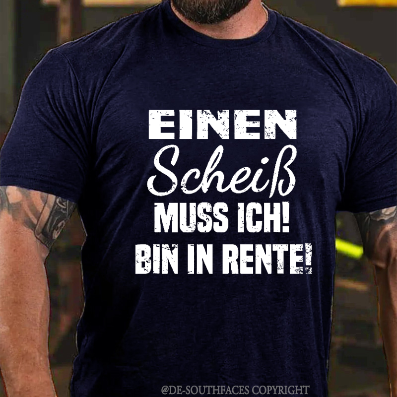 Einen Scheiß Muss Ich! Bin In Rente! T-Shirt