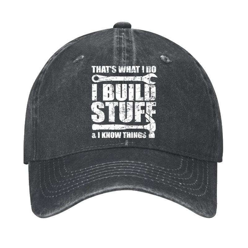 That's What I Do I Build Stuff And I Know Things Hat