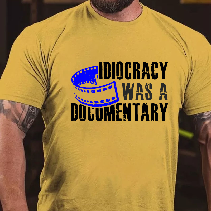 Idiocracy Was A Documentary T-shirt