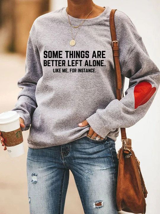 Some Things Are Better Left Alone Like Me For Instance Sweatshirt