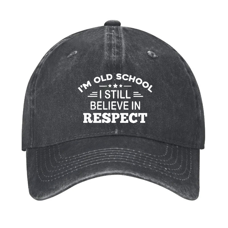 I'm Old School I Still Believe In Respect Hat