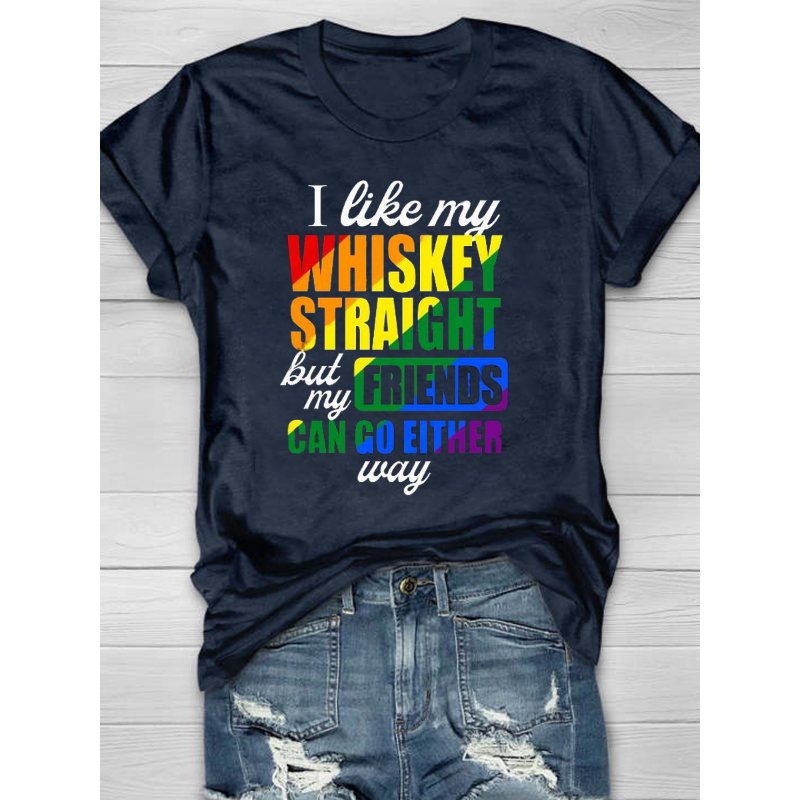 I Like My Whiskey Straight But Friends Can Go Either Way Print T-shirt