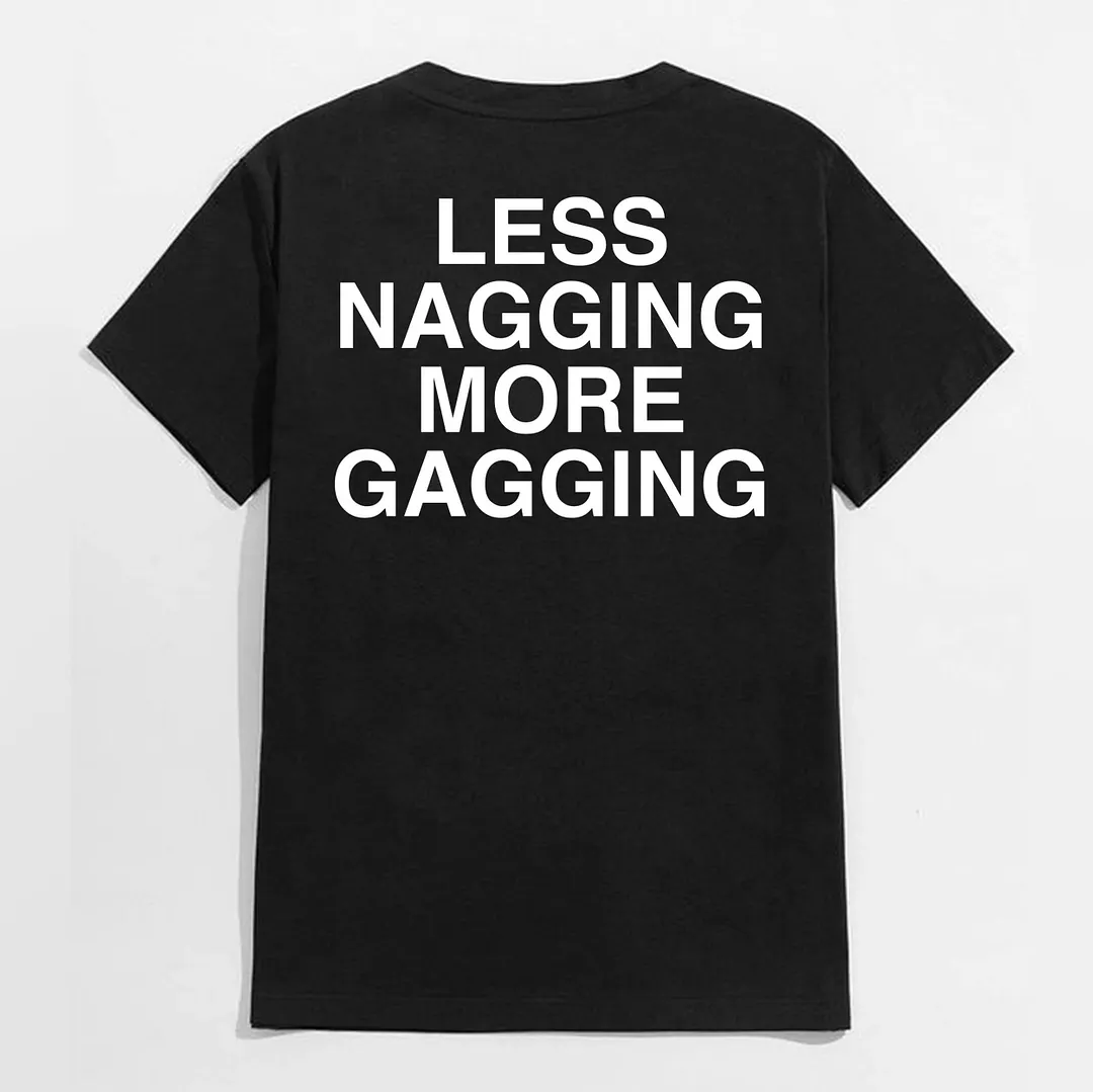 LESS NAGGING MORE GAGGING Black Print T-shirt
