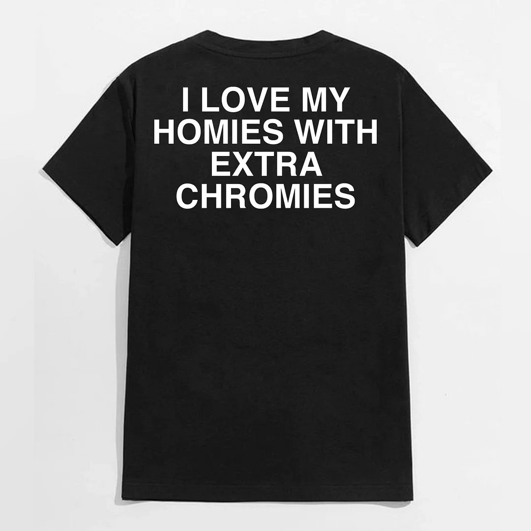I LOVE MY HOMIES WITH EXTRA CHROMIES Black Print T-shirt