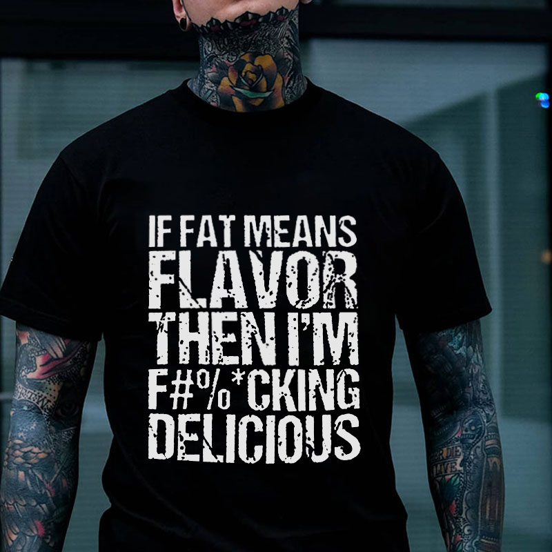 IF FAT MEANS FLAVOR THEN I AM F#%*CKING Black Print T-Shirt