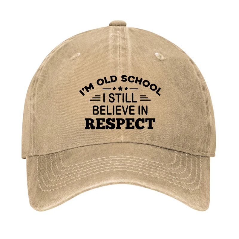 I'm Old School I Still Believe In Respect Hat