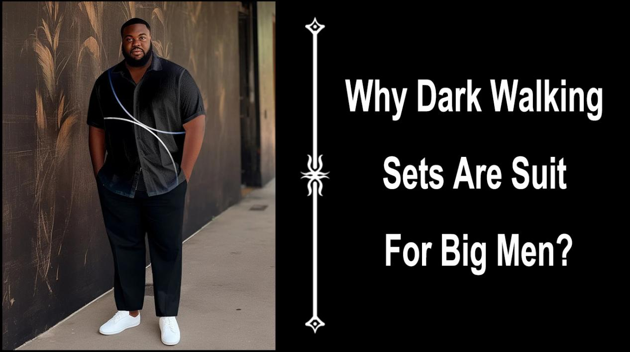Why Dark Walking Sets Are Suit For Big Men|Biggmans
