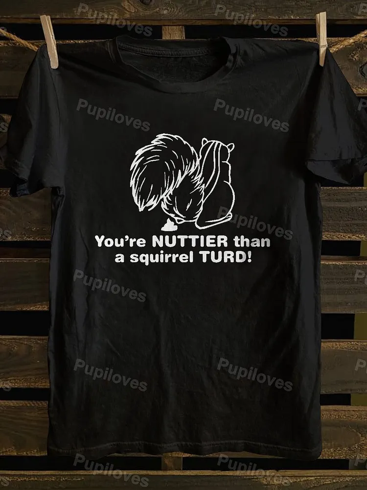 You're Nuttier Than A Squirrel Turd T-shirt